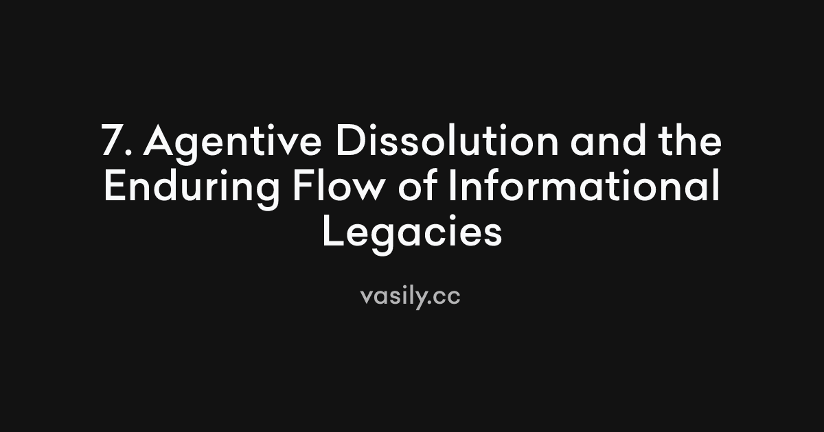 Agentive Dissolution and the Enduring Flow of Informational Legacies